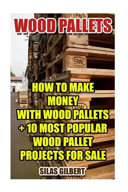 Wood Pallets: How To Make Money With Wood Pallets + 10 Most Popular Wo ...