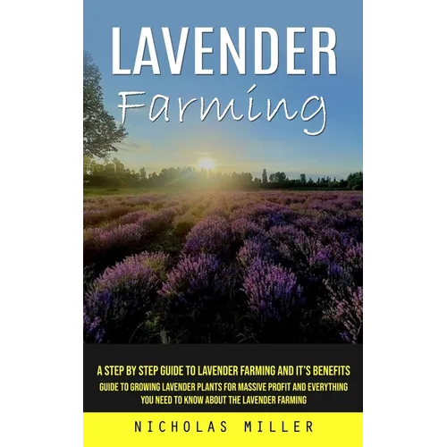 Lavender Farming: A Step by Step Guide to Lavender Farming and It's Be ...